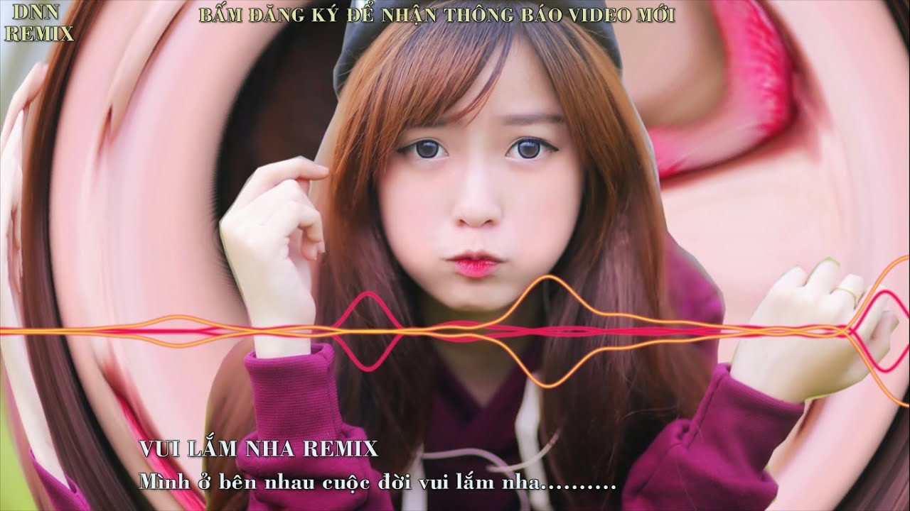 VUI LẮM NHA REMIX | MÌNH Ở BÊN NHAU CUỘC ĐỜI VUI LẮM NHA REMIX | NHẠC ...