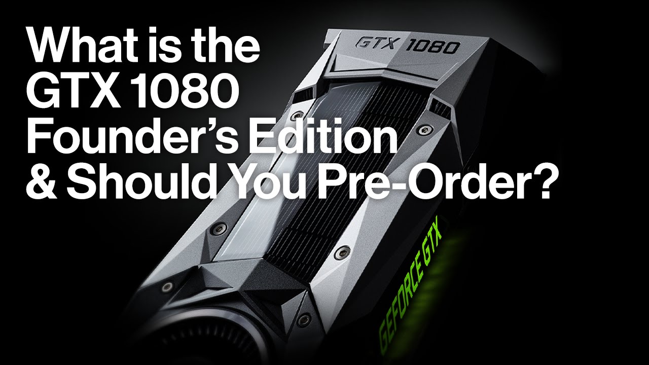 What is the GTX 1080 Founder's Edition & Should You Pre-Order? - YouTube