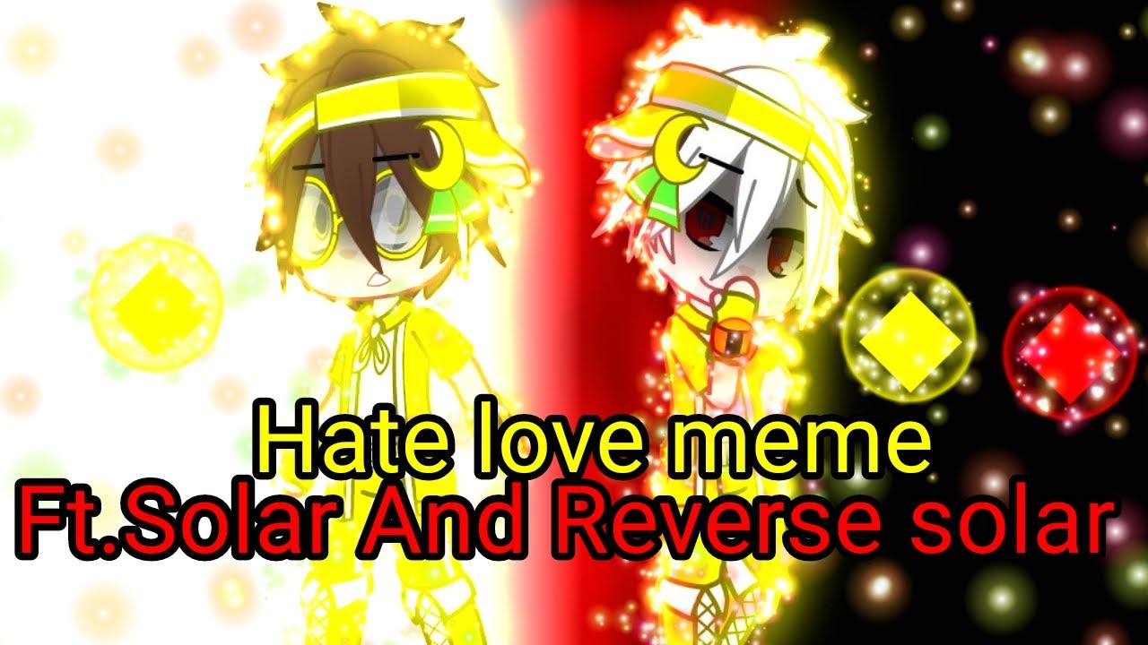 Hate love meme|Ft.Solar And Reverse solar| - YouTube