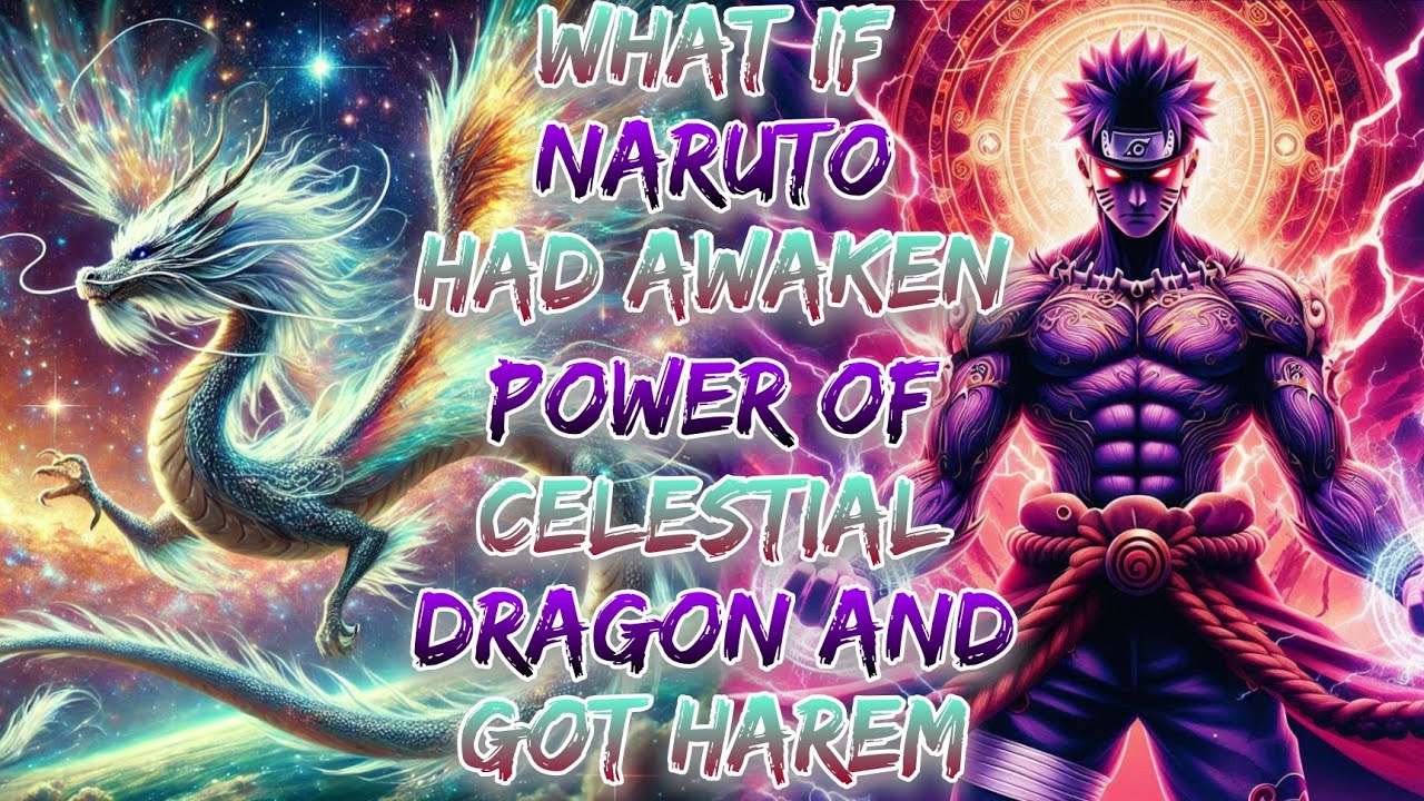 What if Naruto Had Awaken Power of Celestial Dragon And Got Harem ? - YouTube