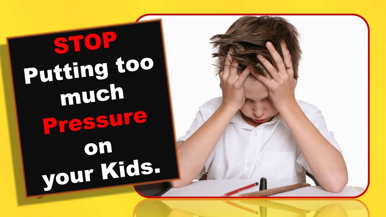 How to stop putting too much pressure on children. - YouTube