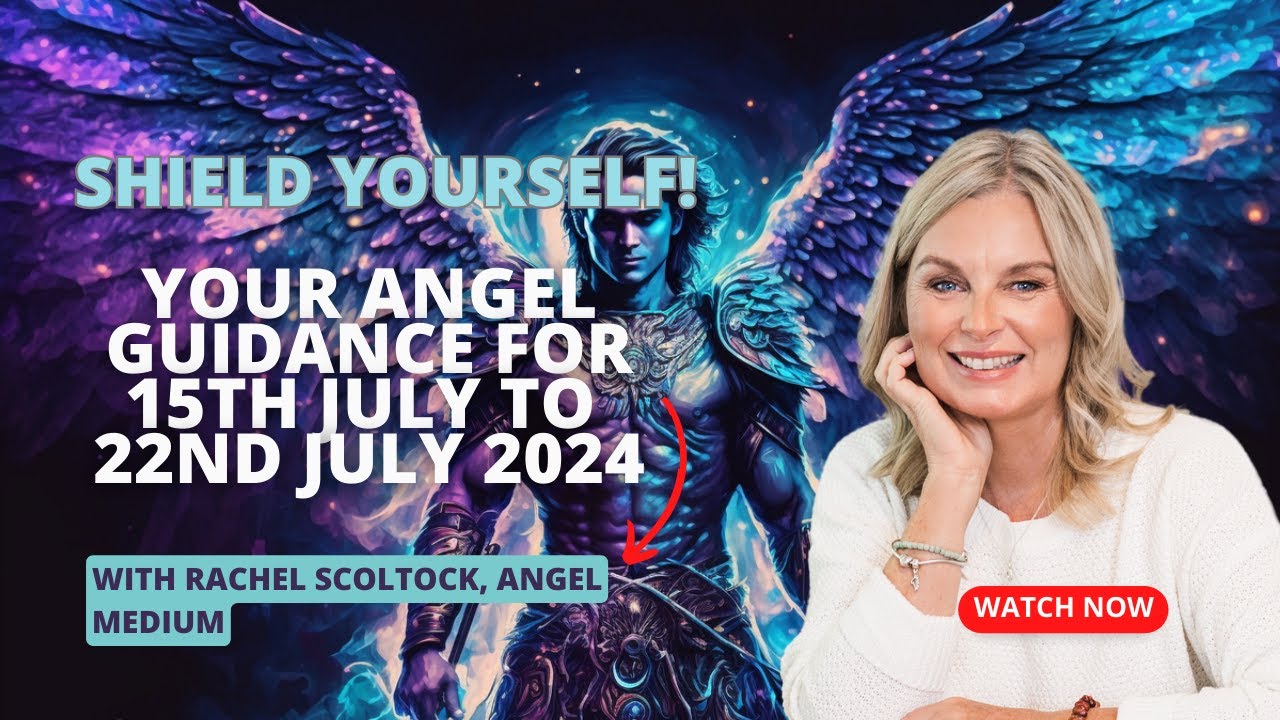 Your Angel Guidance for July 15th to 22nd 2024 with Rachel Scoltock ...