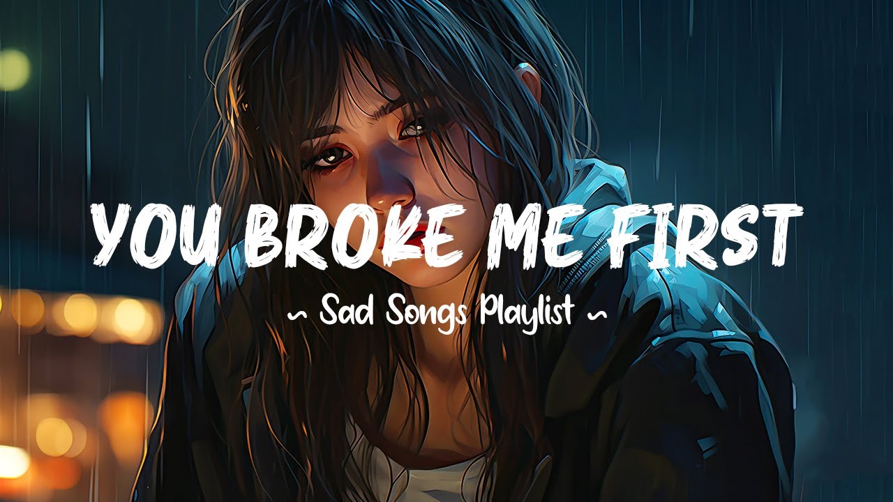 You Broke Me First 😥 Sad songs playlist that will make you cry ...