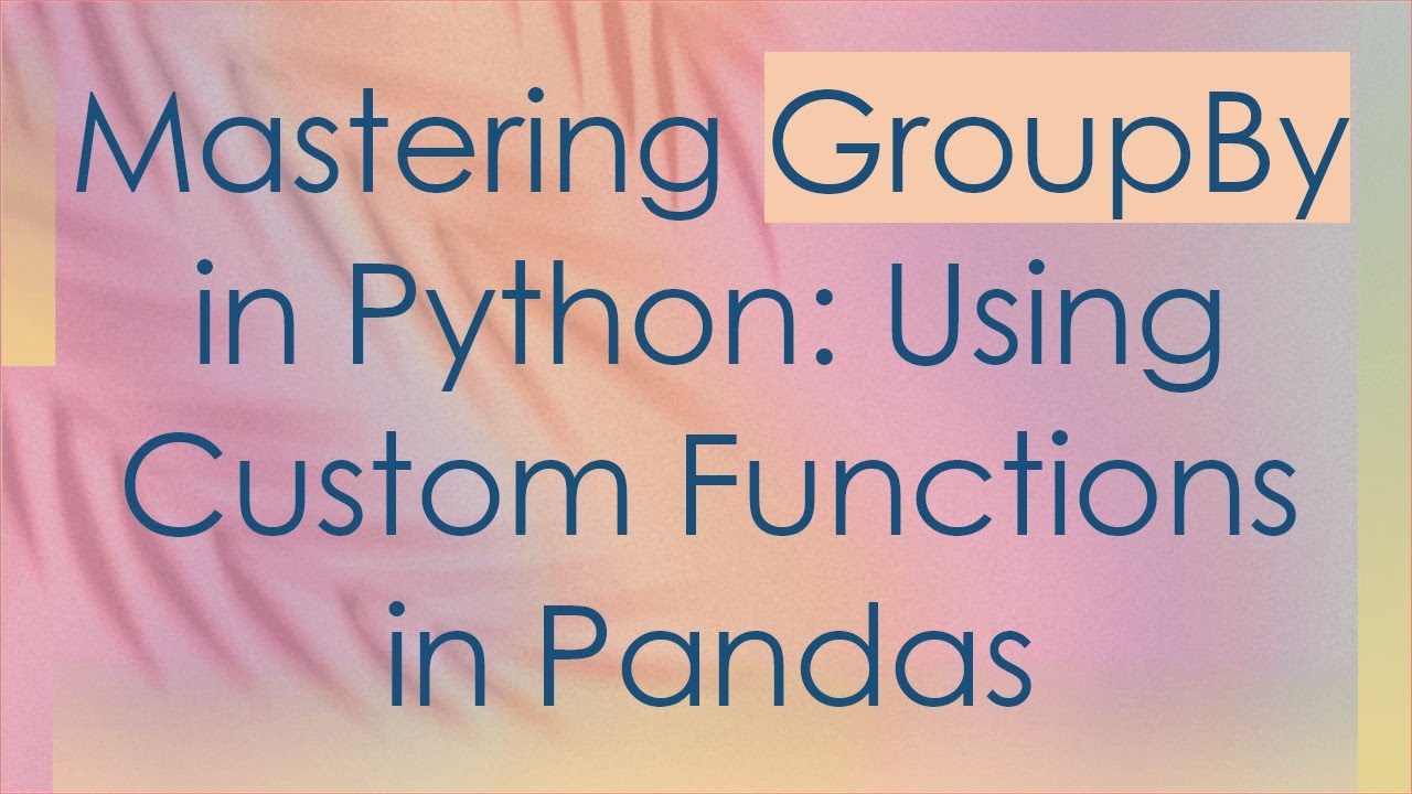 Mastering Groupby In Python Using Custom Functions In Pandas Youtube