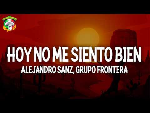 Alejandro Sanz, Grupo Frontera - Hoy no me siento bien(Letra)