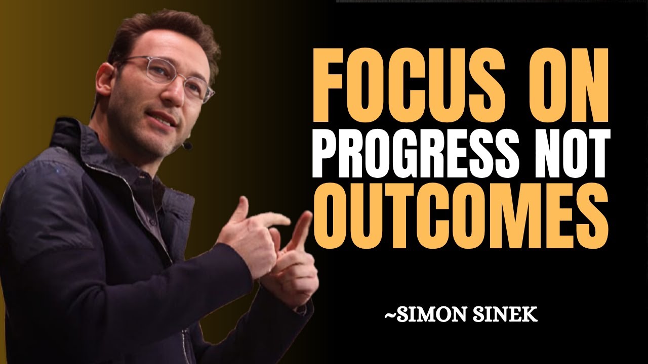 FOCUS ON PROGRESS, NOT OUTCOMES – SIMON SINEK MOTIVATIONAL SPEECH # ...