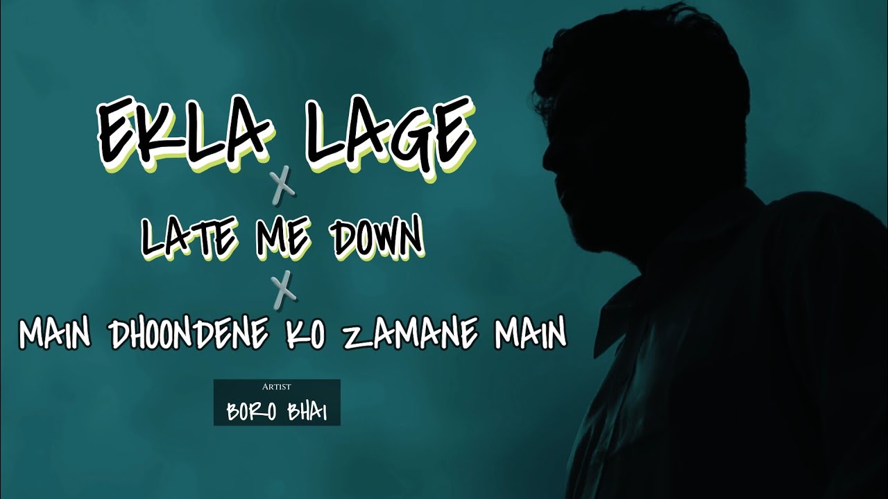 Ekla Lage x Let Me Down Slowly x Main Dhoondne Ko Zamane Main ...
