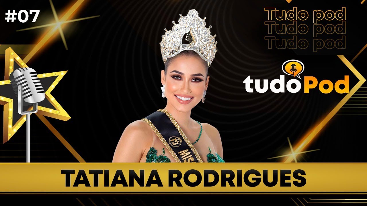 Tudo Pod #07 - TATIANA RODRIGUES - MISS BRASIL 2022 - YouTube