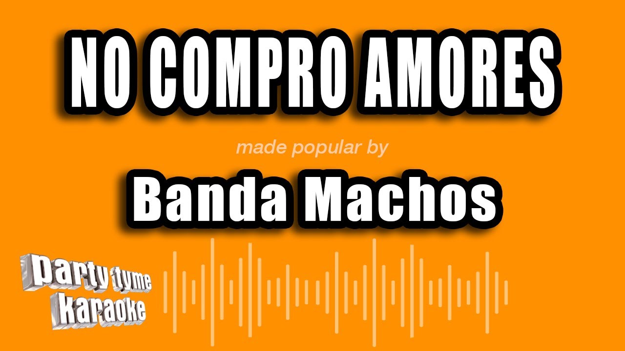 Banda Machos - No Compro Amores (Versión Karaoke) - YouTube