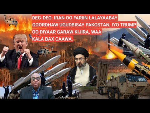 BARN.3AAD: DEG-DEG: IRAN OO FARIIN LALAYAABAY GOORDHAW UGUDBISAY PAKOSTAN, IYO TRUMP OO DIYAAR GARAW