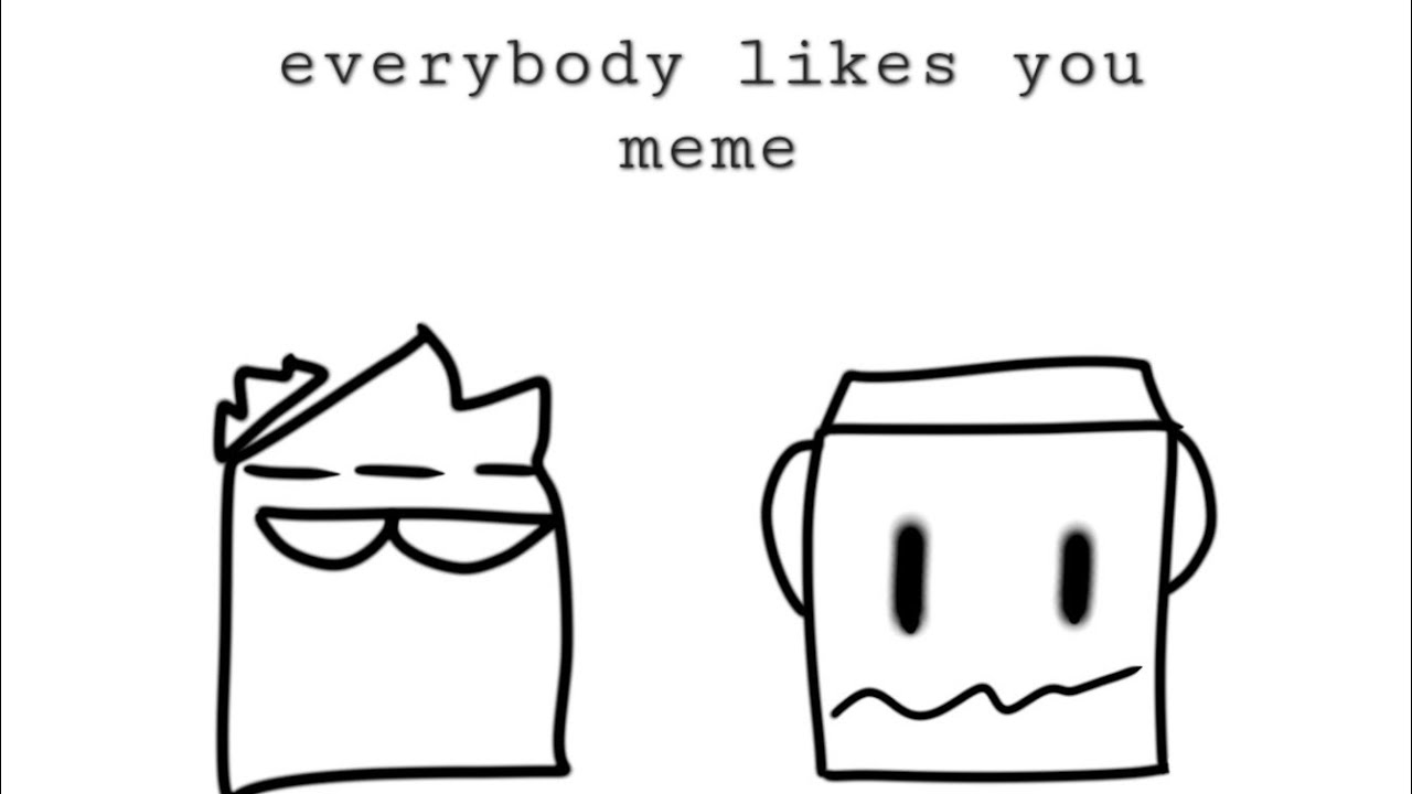 everybody likes you meme @Erick_Animates - YouTube