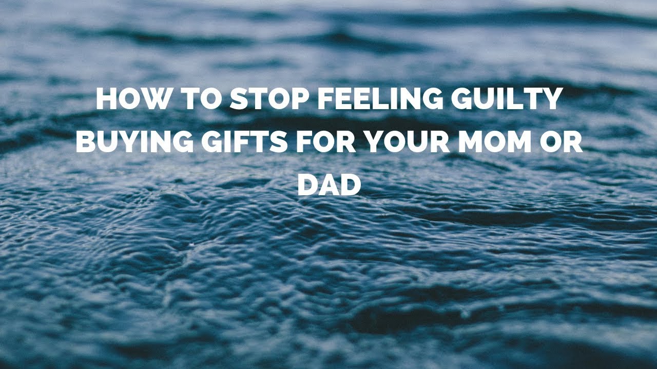 How to stop feeling guilty when buying gifts for your mom or dad - YouTube