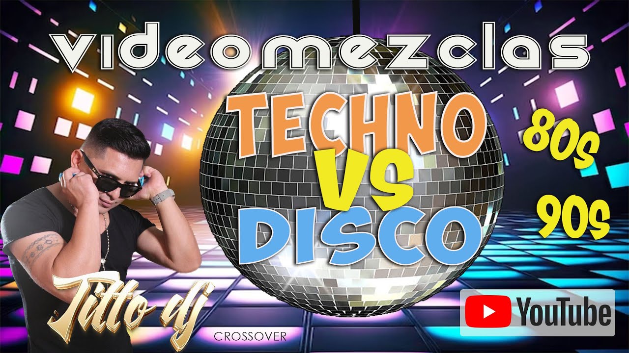 TECHNO VS MUSICA DISCO 80-90s VIDEO MIX CON TITTO DJ - YouTube