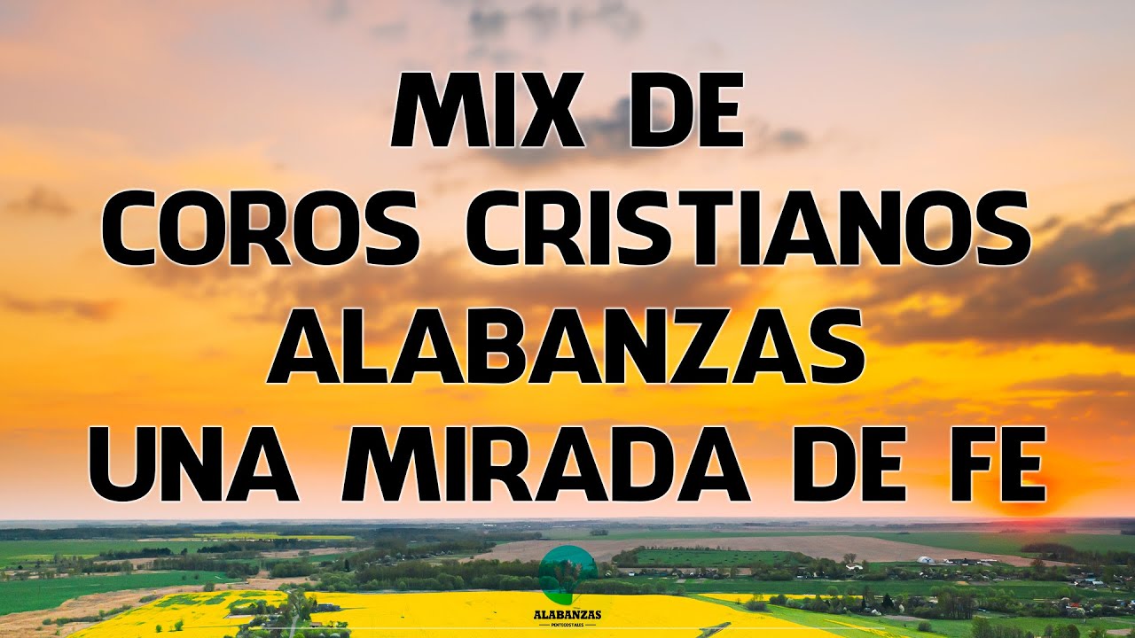 Mix De Coros Cristianos Alabanzas Una Mirada De Fe - Coros De Alegría Y ...