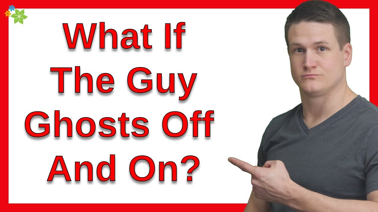 What If The Guy Ghosts Off And On? - YouTube