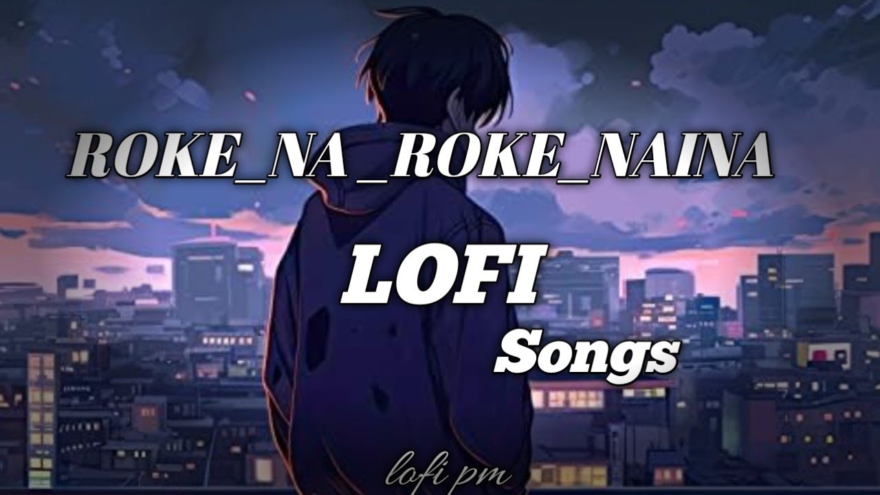 ROKE NA ROKE NAINA । LOFI SONGS (SLOWED REVERB)।Arijit Singh।@Lofipm1 ...