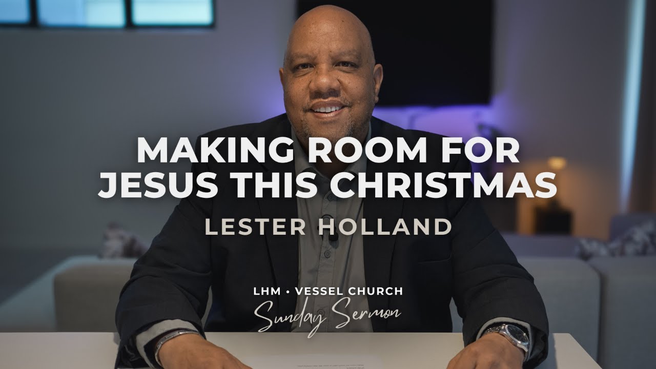 Making Room for Jesus This Christmas | Lester Holland | Sunday Service ...