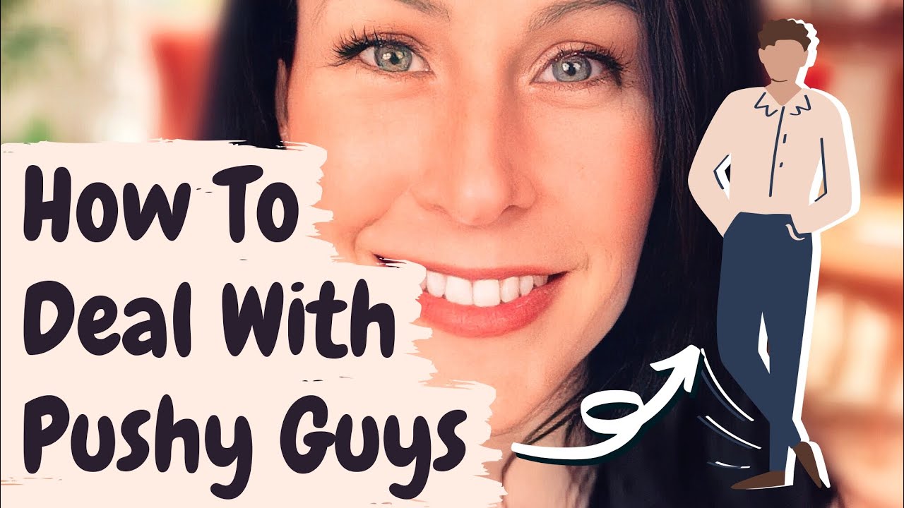 How To Deal With Pushy Guys | Canada's Dating Coach | Chantal Heide ...