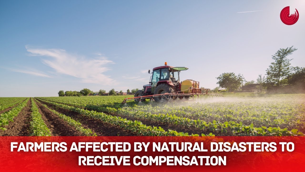 FARMERS AFFECTED BY NATURAL DISASTERS TO RECEIVE COMPENSATION - YouTube