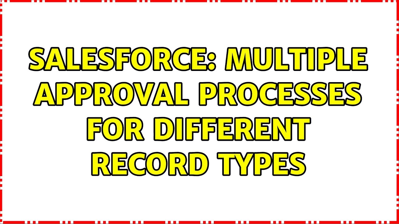 Salesforce: Multiple Approval Processes for different Record Types (2 ...