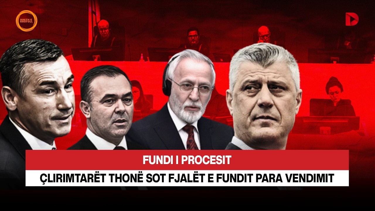 🔴 FUNDI I PROCESIT, ÇLIRIMTARËT THONË SOT FJALËT E FUNDIT PARA VENDIMIT ...