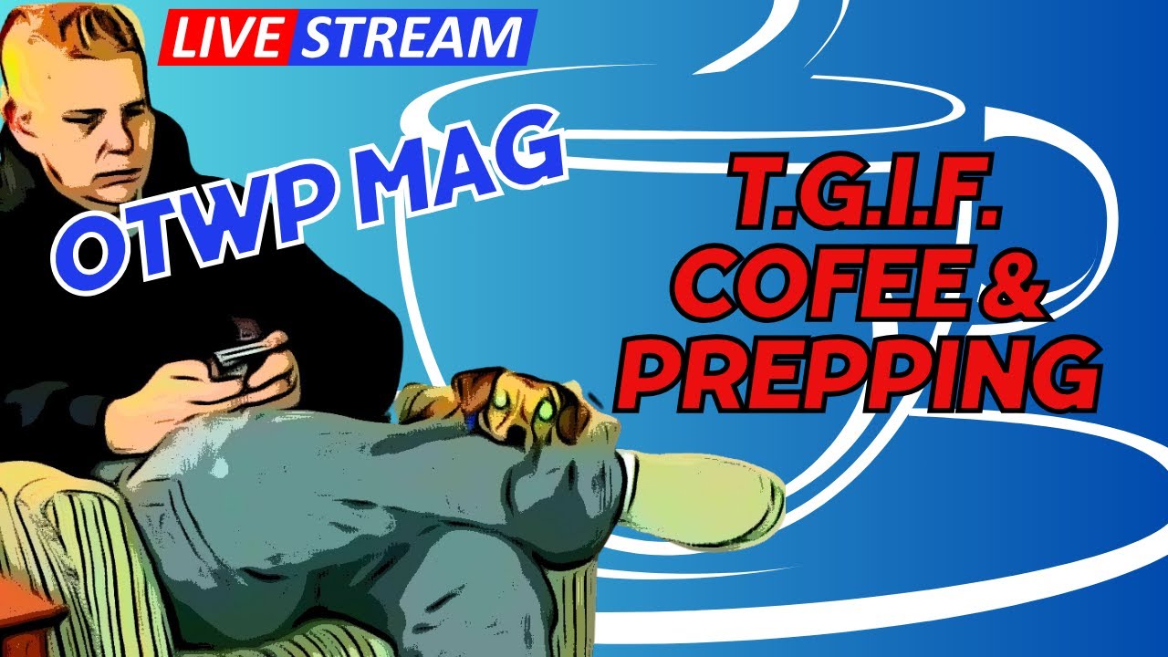 TGIF Coffee with OTWP & Prepping - YouTube