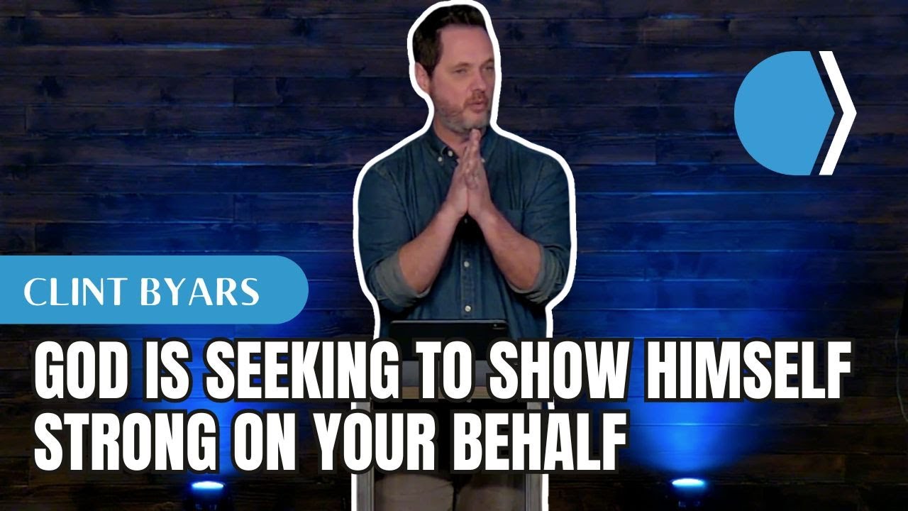 God Is Seeking to Show Himself Strong on Your Behalf - Clint Byars ...