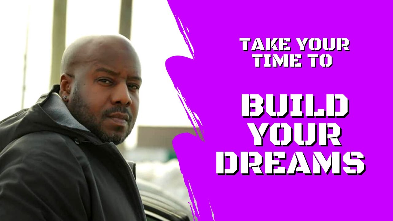 "Take your time to build your dreams, take it one step at a time ...