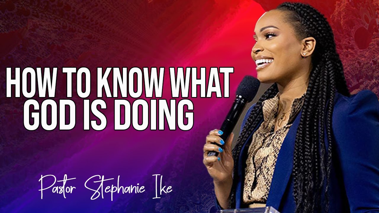 HOW TO KNOW WHAT GOD IS DOING - PASTOR STEPHANIE IKE - YouTube