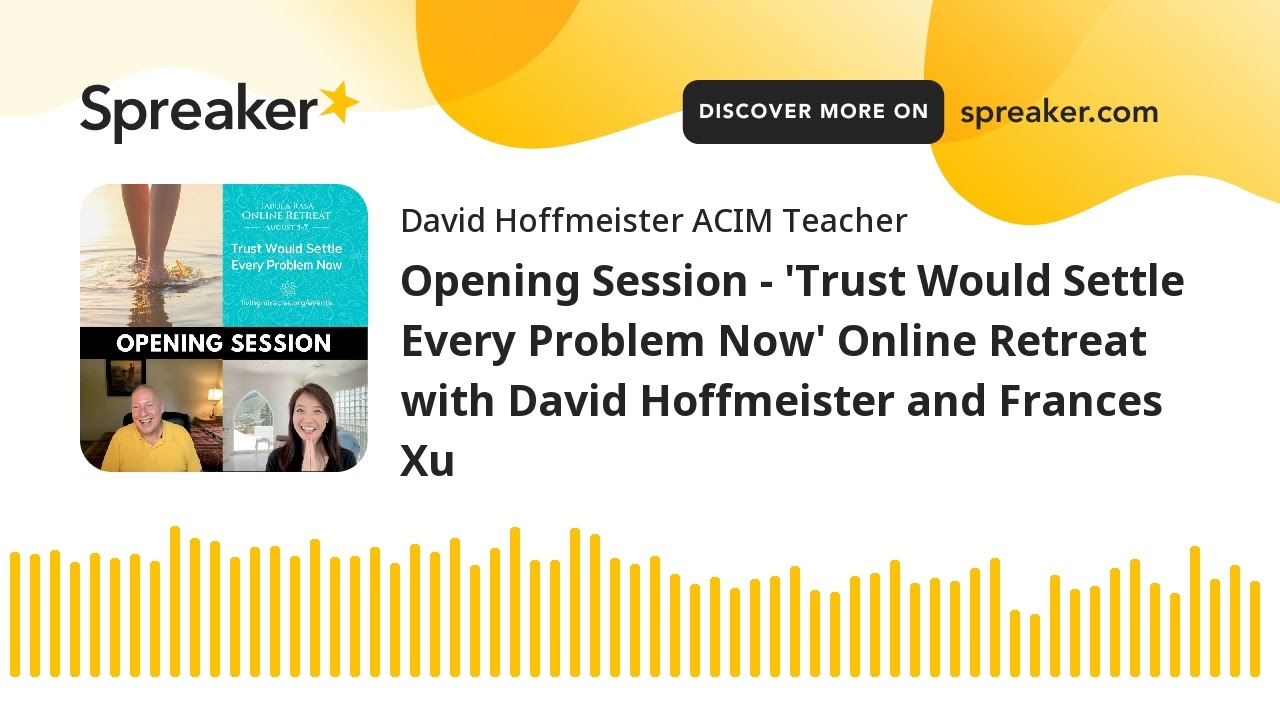Opening Session - 'Trust Would Settle Every Problem Now' Online Retreat with David Hoffmeister ...