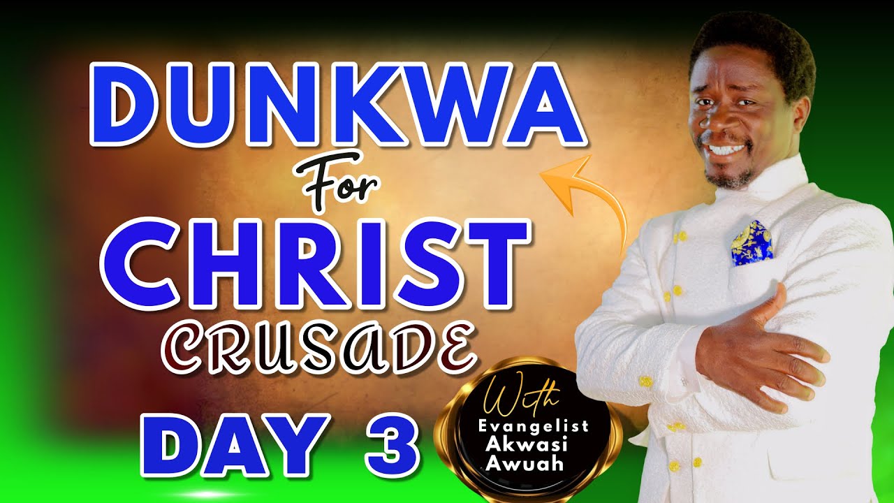 DAY 3 - DUNKWA FOR CHRIST CRUSADE WITH EVANGELIST AKWASI AWUAH # ...