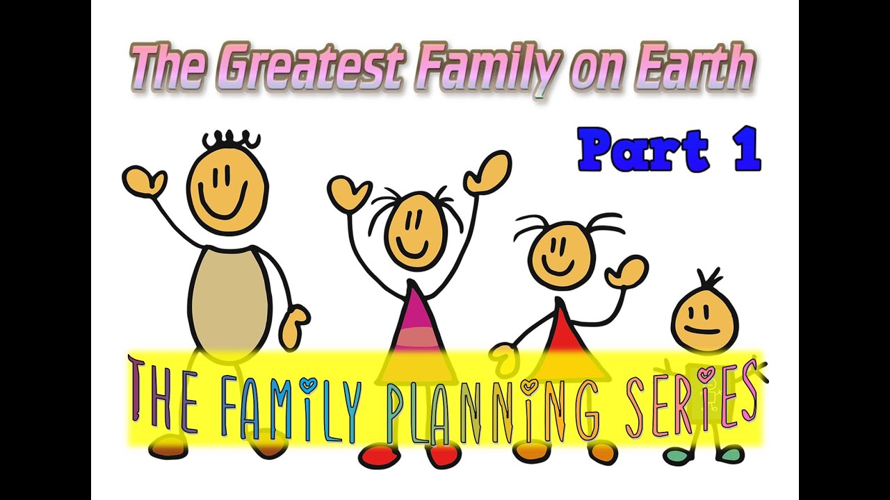 Family Planning Part 1: The Greatest Family on Earth - YouTube