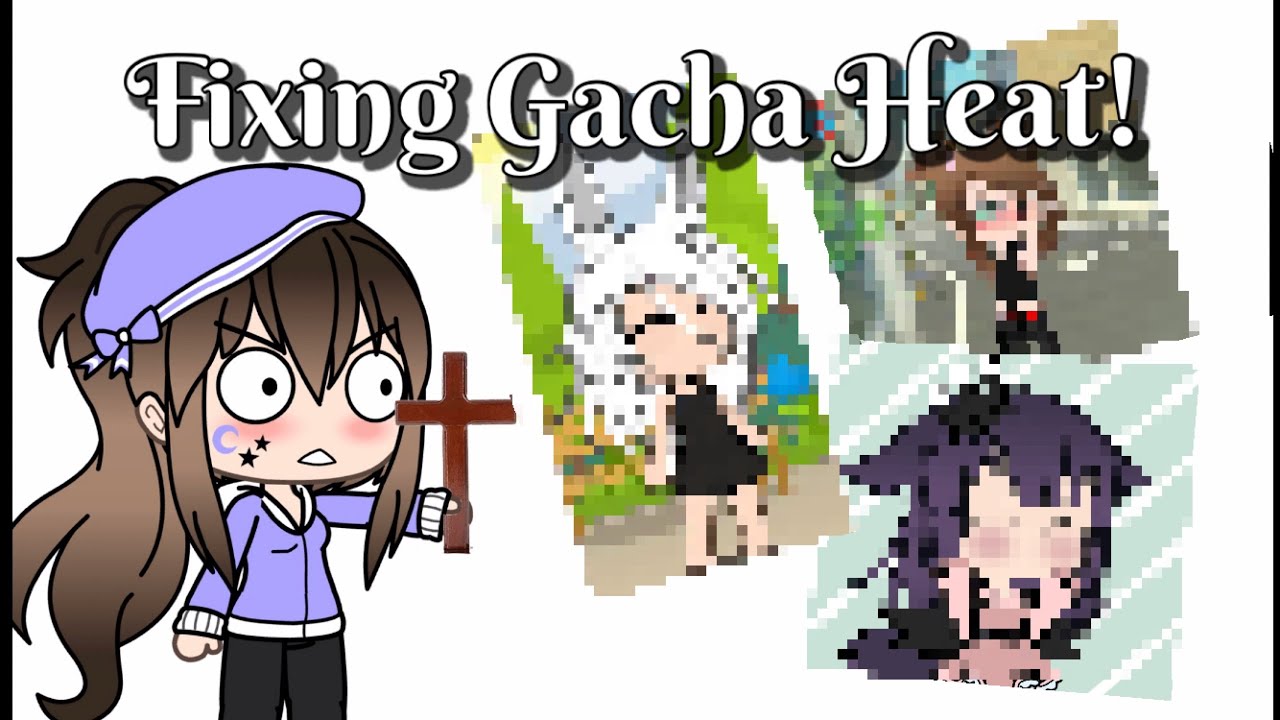 Fixing Gacha Heat! //Cringe and bad editing warning 😬 - YouTube