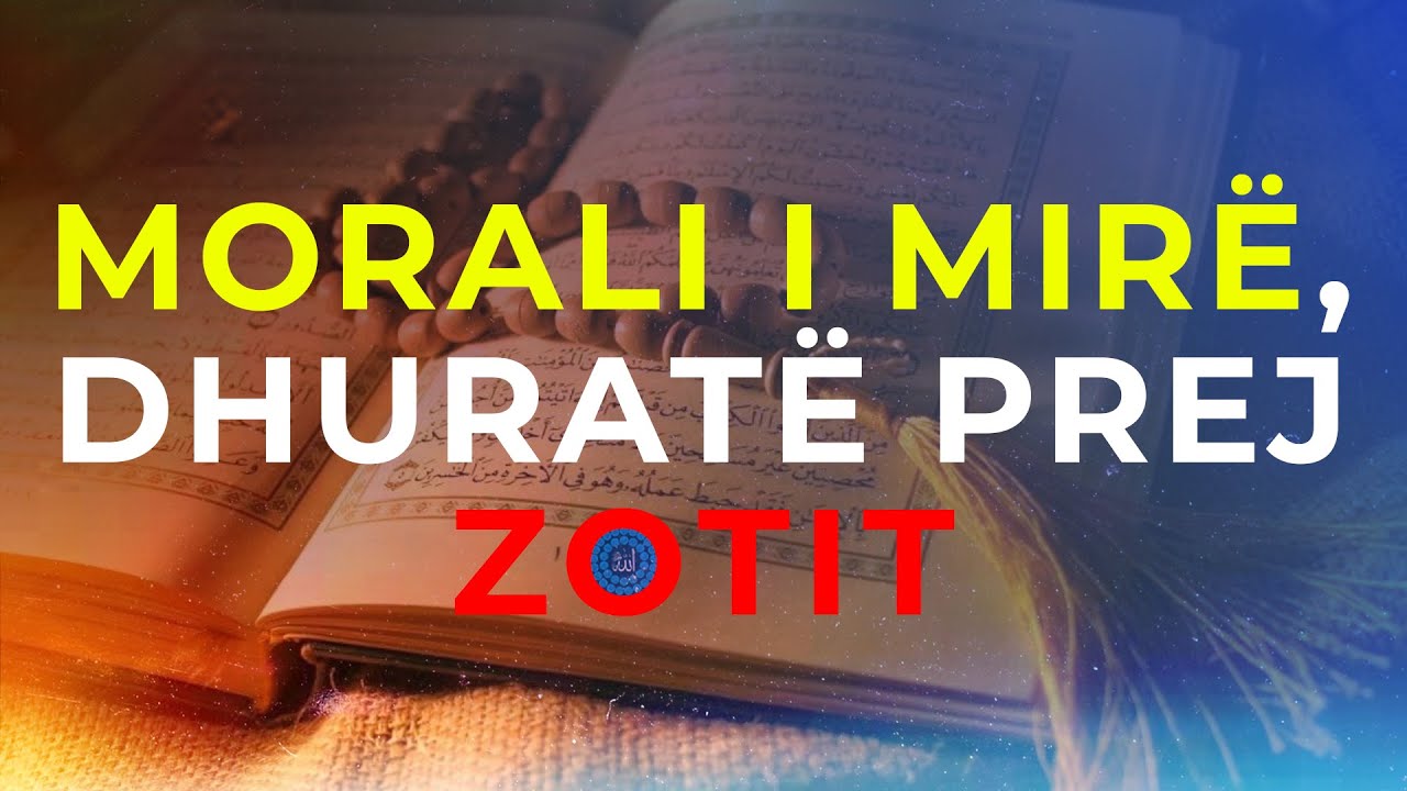 Morali i mirë është dhuratë që ta fal vetëm Zoti(xh.sh)! - YouTube