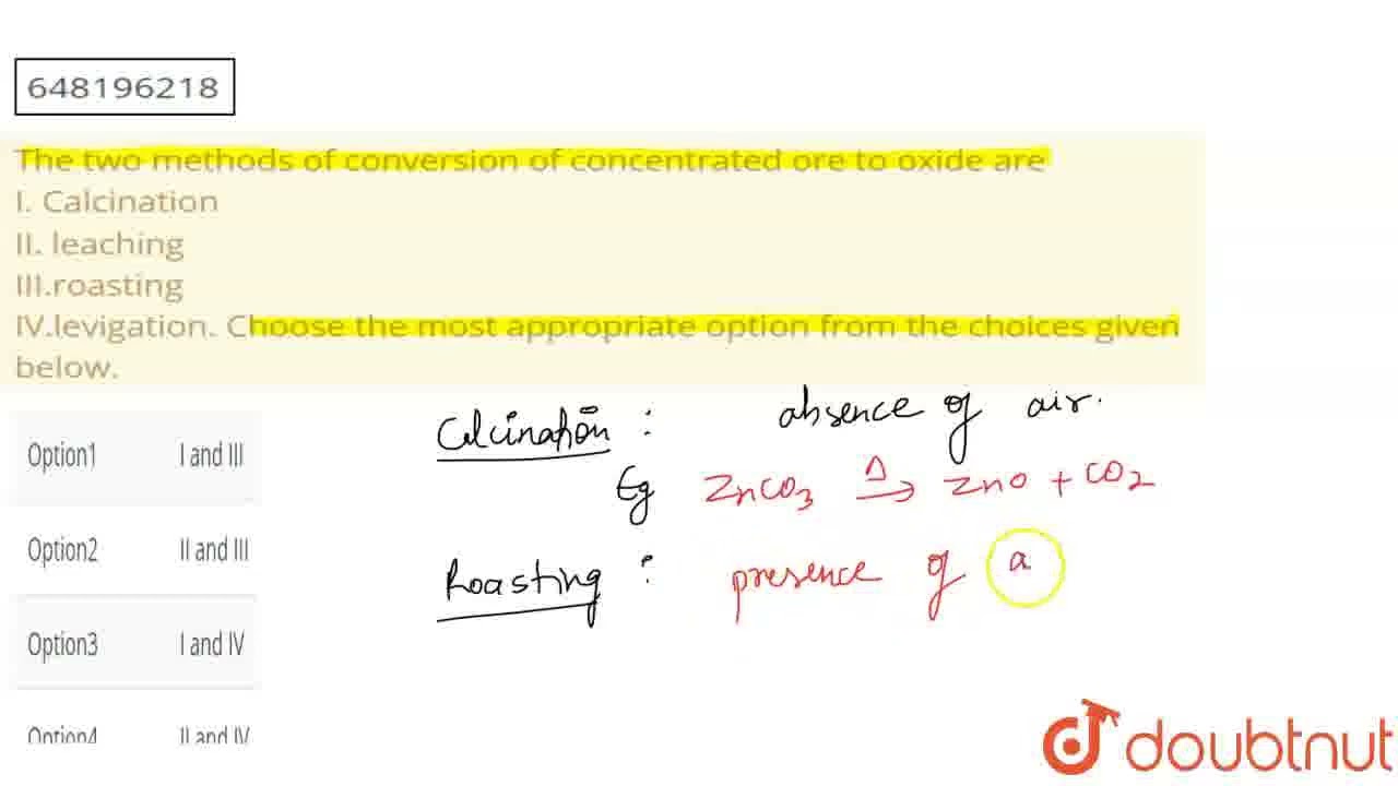 The two methods of conversion of concentrated ore to oxide are I ...