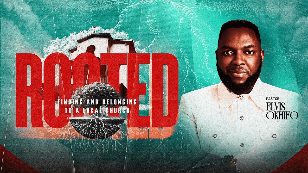 ROOTED: Finding and Belonging to a Local Church || Pastor Elvis Okhifo ...