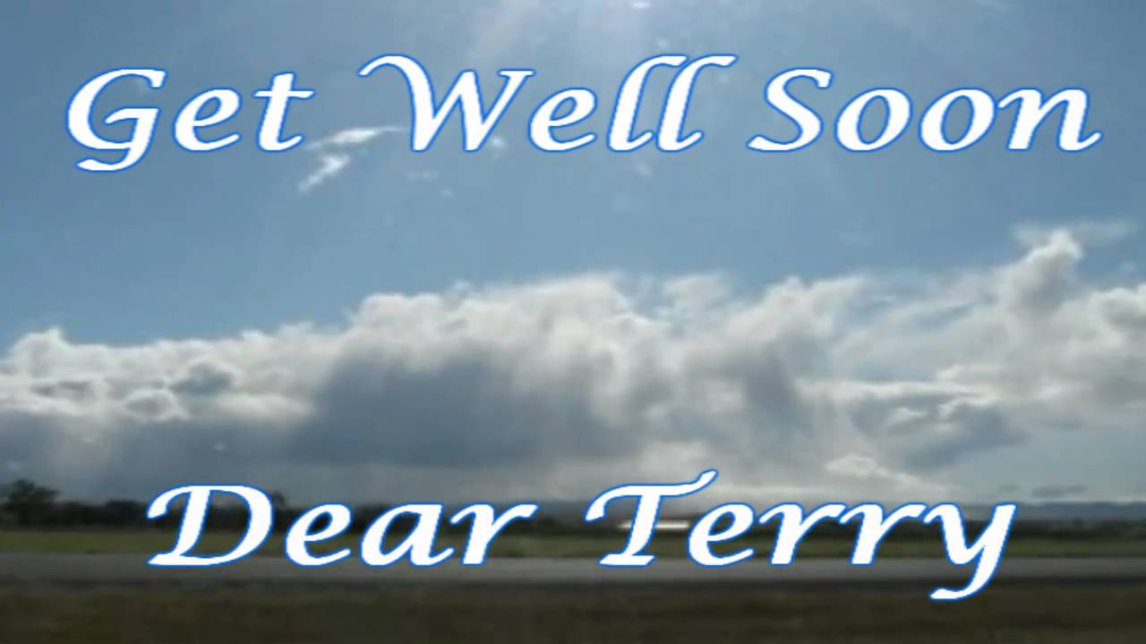 Get Well Soon Dear Terry - YouTube