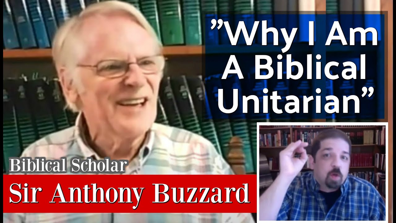 SIR ANTHONY BUZZARD "WHY I AM A BIBLICAL UNITARIAN" | DISCUSSION WITH ...