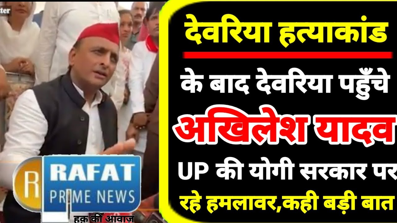 Deoria Hatyakand : देवरिया पहुँचे अखिलेश यादव UP की योगी सरकार पर रहे हमलावर। Rafat Prime News ...