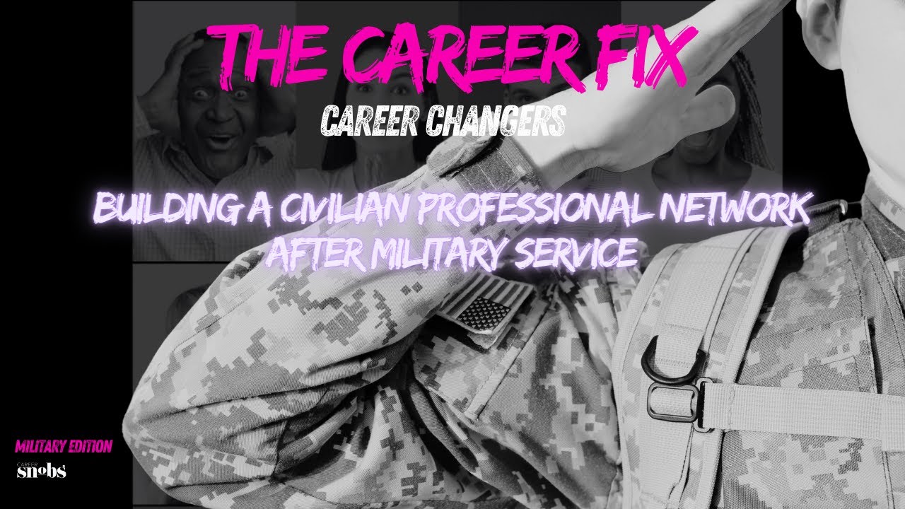 The Career Fix: Career Changers (Military Edition) Building a Civilian Network After Service ...