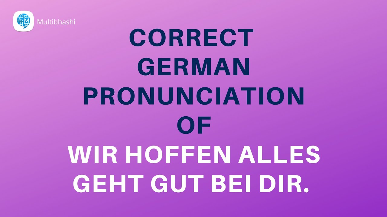 How to pronounce 'wir hoffen alles geht gut bei dir. ' in German ...