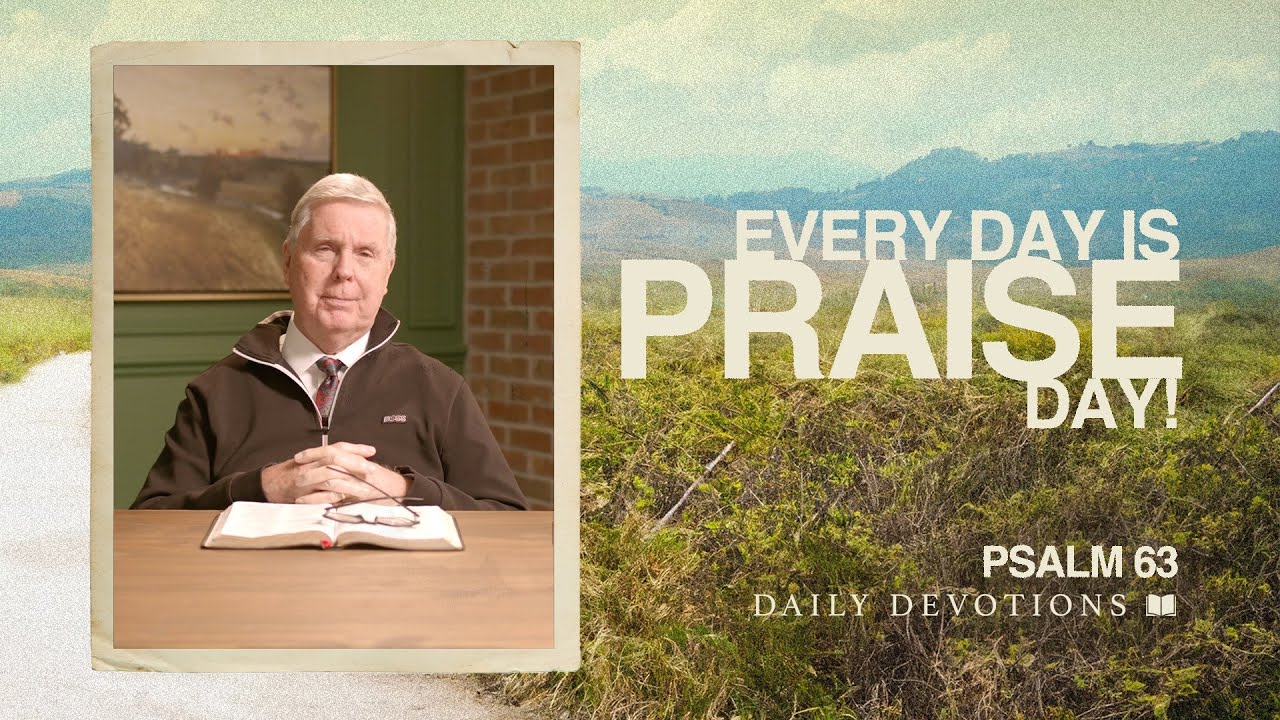 Every Day Is Praise Day! | Psalm 63 | Daily Devotions | Pastor Jim ...