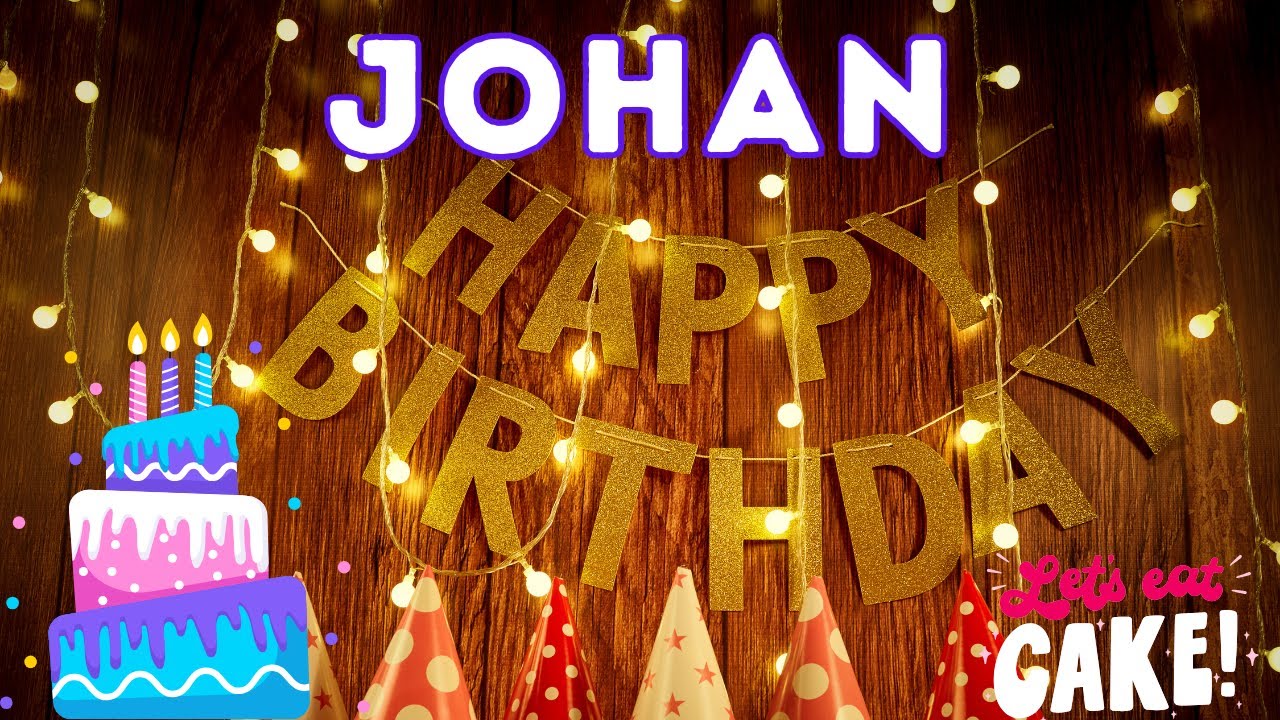 Johan Happy Birthday, Johan Birthday, Birthday Song, Birthday To You ...