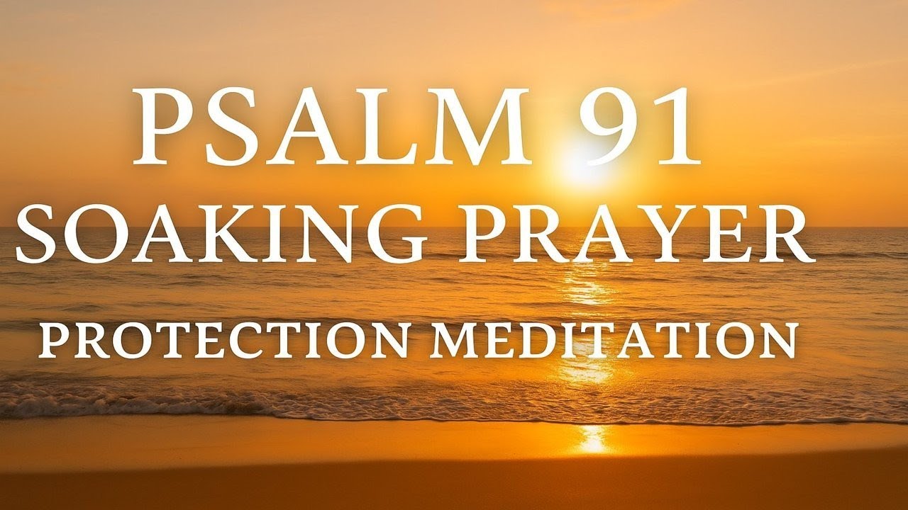 Psalm 91 Soaking Prayer | Powerful Protection Meditation Over You ...