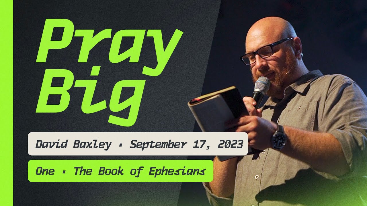 Pray Big • Ephesians 1:15-23 • David Baxley - YouTube