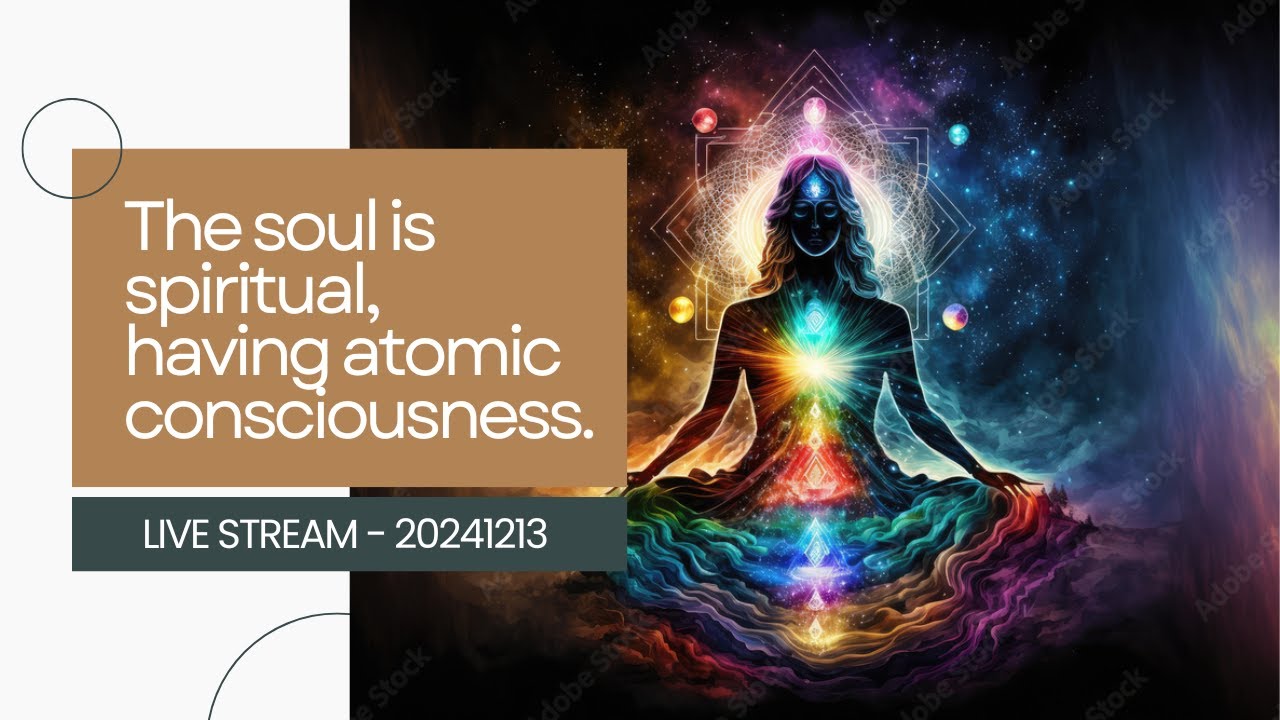 20241213 - The soul is spiritual having atomic consciousness part2 ...