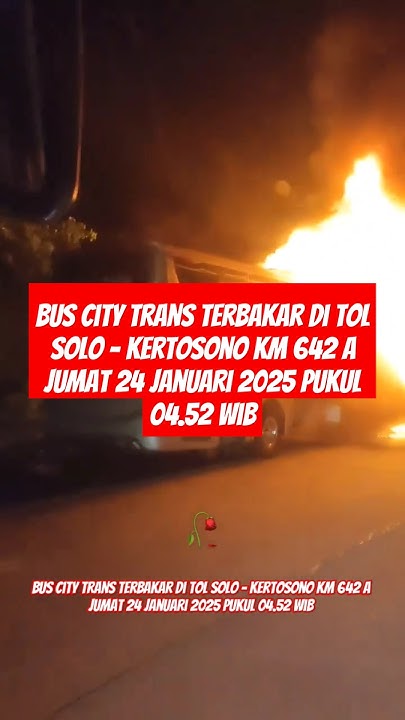 Bus city trans terbakar di tol solo - Kertosono km 642 Ajumat 24 januari 2025 pukul 04.52 wib # ...