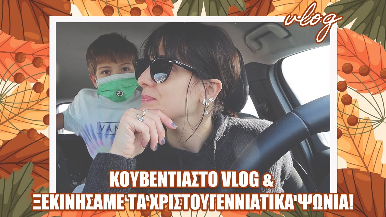 ΚΟΥΒΕΝΤΙΑΣΤΟ VLOG & ΞΕΚΙΝΗΣΑΜΕ ΤΑ ΧΡΙΣΤΟΥΓΕΝΝΙΑΤΙΚΑ ΨΩΝΙΑ! - YouTube
