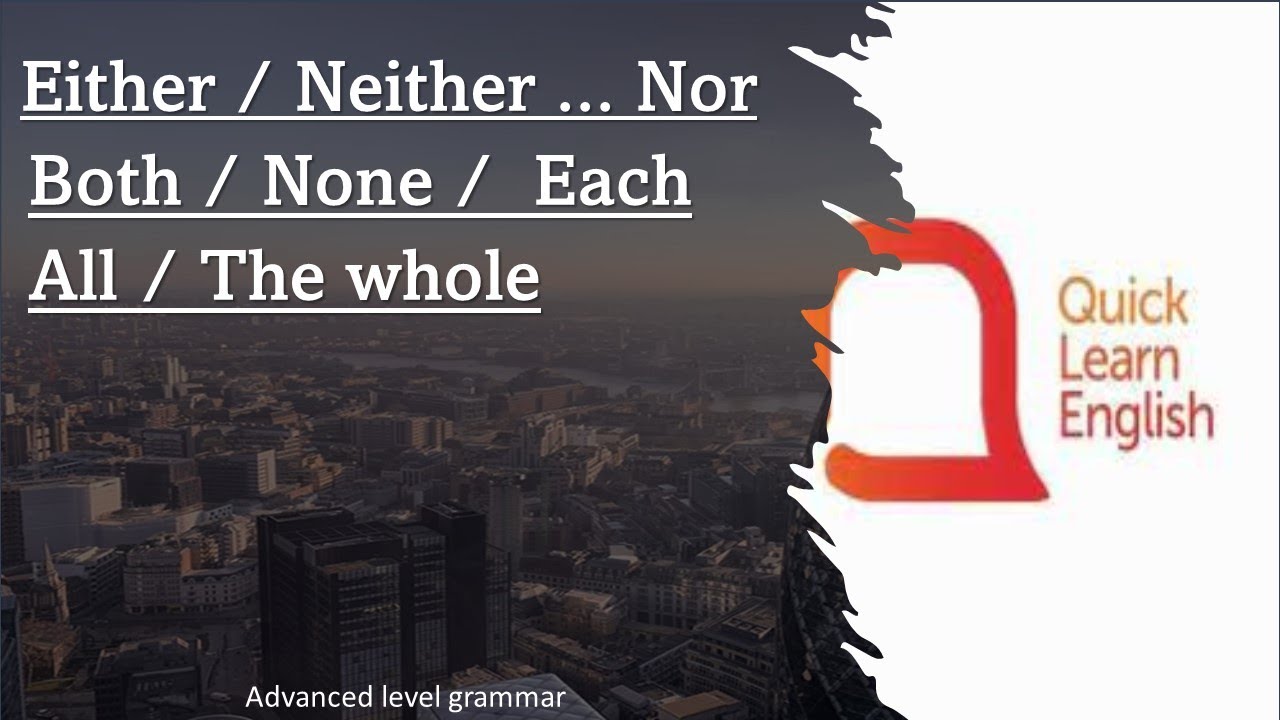 Advanced - Grammar - Either / Neither...Nor - Both / None / Each - All ...