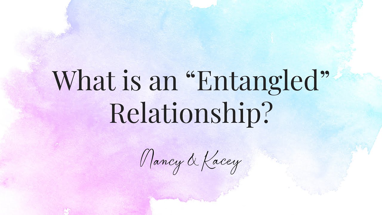 #3: What is an "Entangled" Relationship? - YouTube